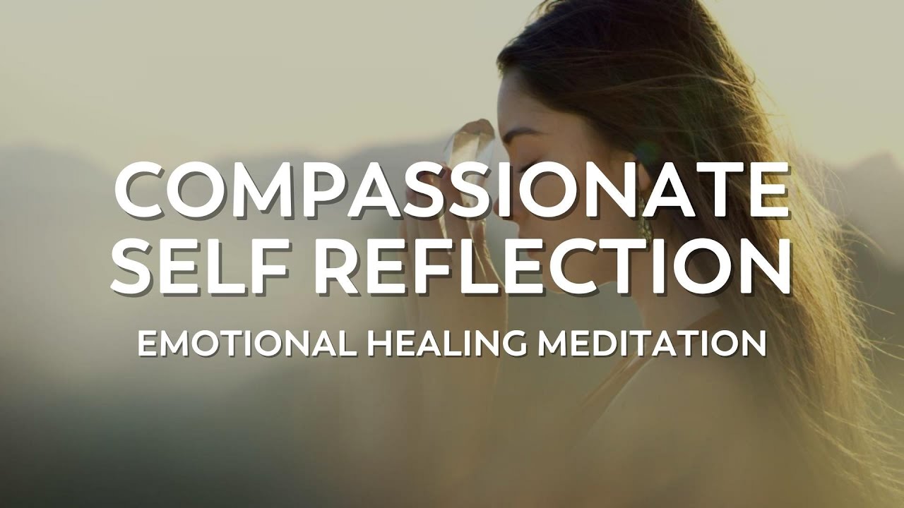 Emotional Healing Meditation | Compassionate Self Reflection - YouTube