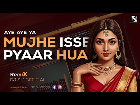 Mujhe Isse Pyar Hua (Remix) | DJ SM | aye aye ya mujhe isse pyar dj song