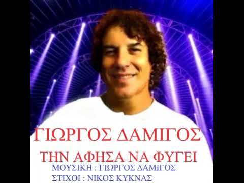 ΤΗΝ ΑΦΗΣΑ ΝΑ ΦΥΓΕΙ*ΓΙΩΡΓΟΣ ΔΑΜΙΓΟΣ* ΣΤΙΧΟΙ : ΝΙΚΟΣ ΚΥΚΝΑΣ MOYΣΙΚΗ ...