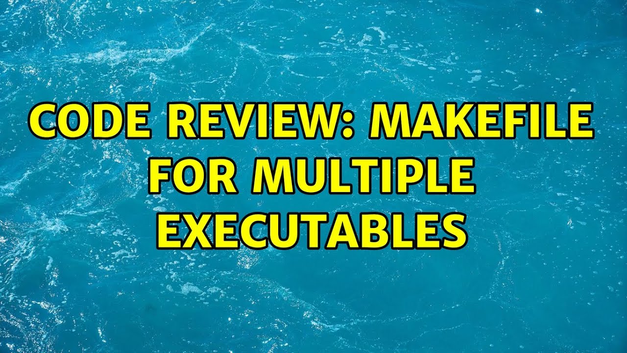 Code Review Makefile For Multiple Executables Youtube
