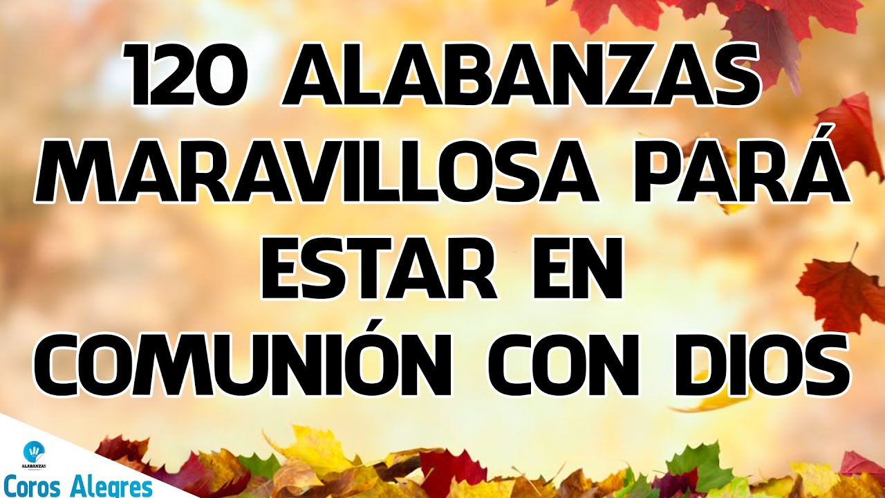 120 Alabanzas Maravillosa Para Estar En Comunion Con Dios - Coros De ...