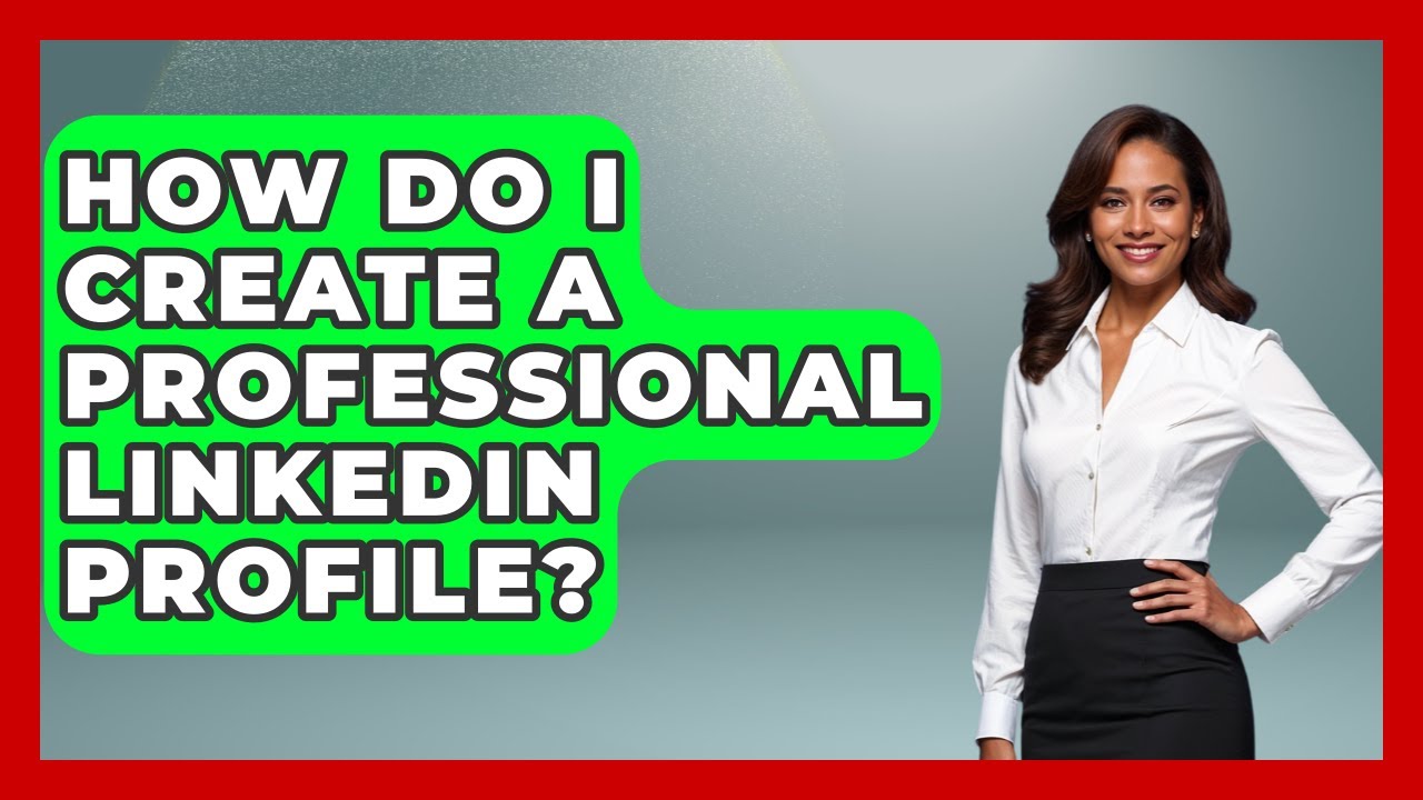 How Do I Create A Professional LinkedIn Profile? - Job Success Network - YouTube