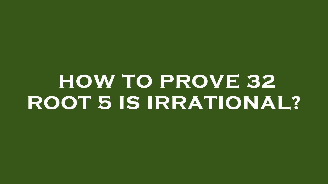 How to prove 32 root 5 is irrational? - YouTube