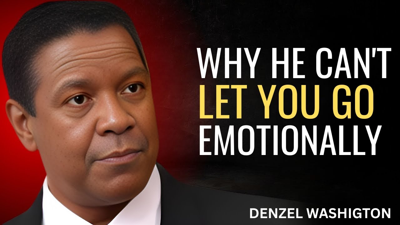 Why He Can’t Let You Go Emotionally | DENZEL WASHINGTON MOTIVATIONAL ...