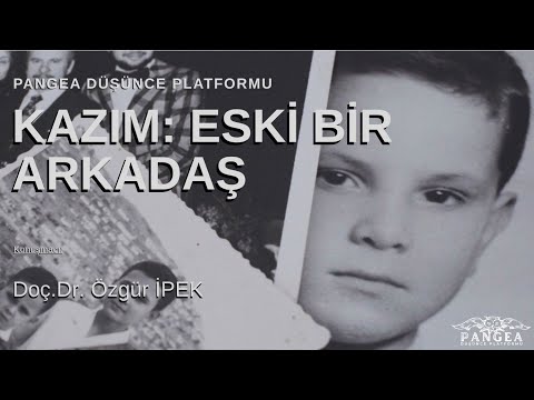 KAZIM: ESKİ BİR ARKADAŞ / Dr. Dilek KAYA - Doç Dr. Özgür İPEK