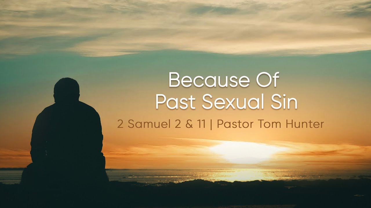 5. Because of Past Sexual Sin - 2 Samuel 2 & 11 | Pastor Tom Hunter - YouTube