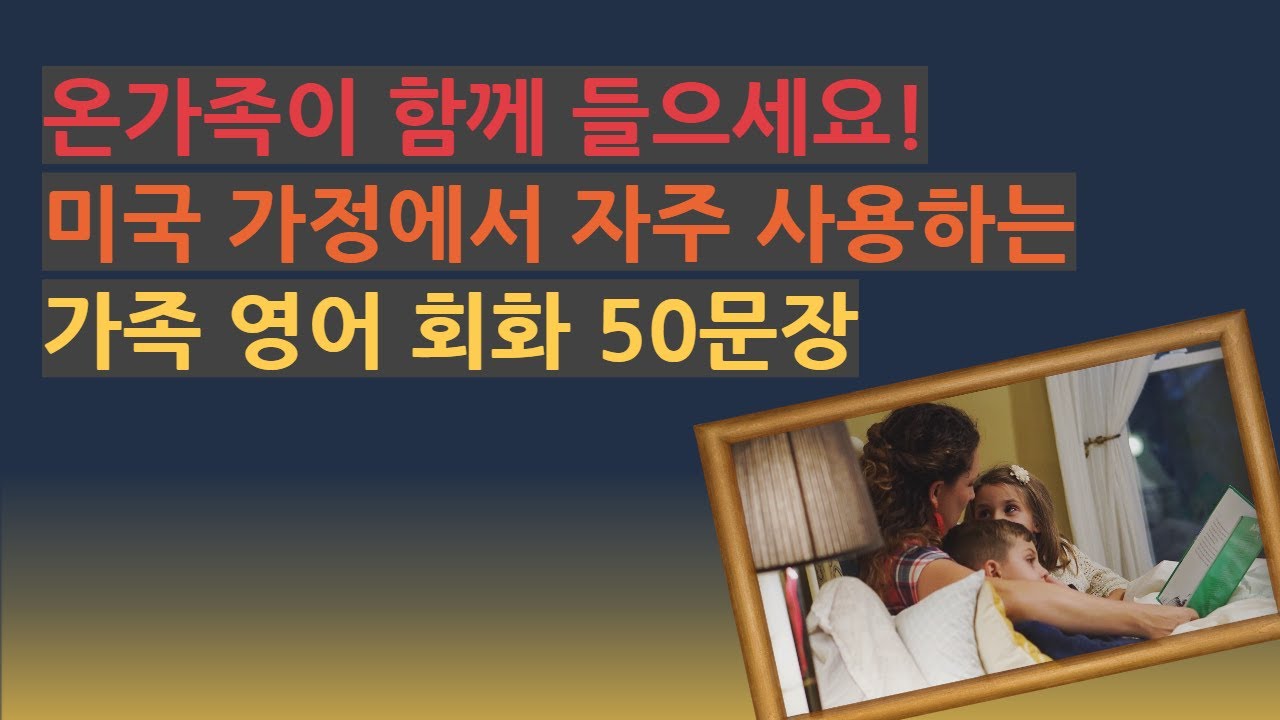 온 가족이 함께하는 영어 공부 가정에서 자주 사용하는 일상생활 영어회화 50 문장 집에서 켜놓고 온 가족이 함께 들으면서 공부하세요~반복영어발음 포함 Youtube