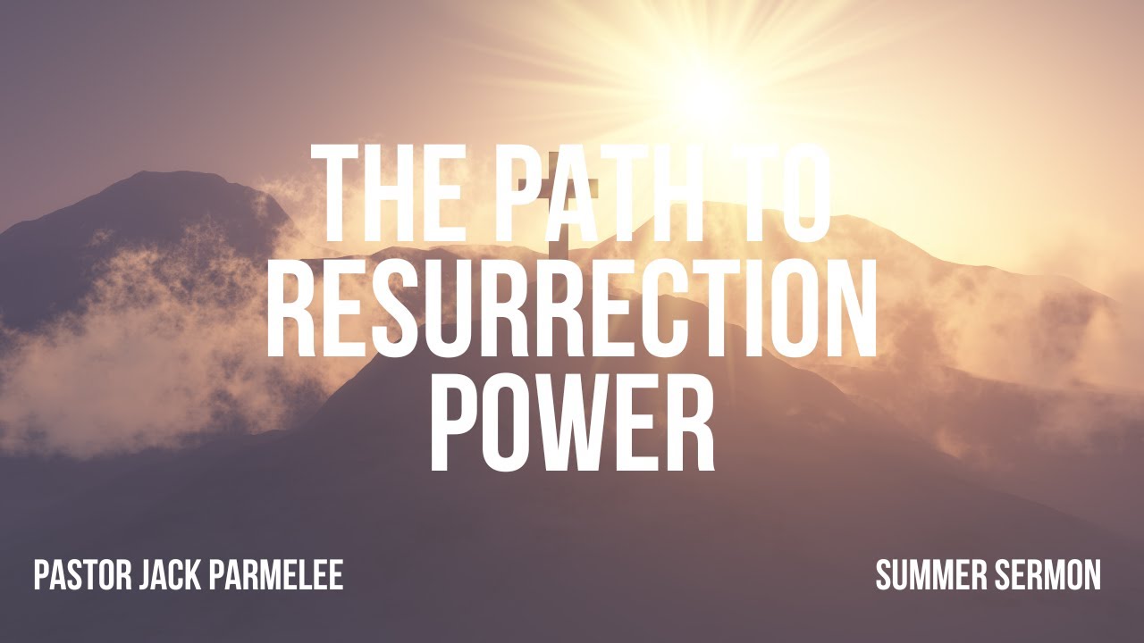 The Path to Resurrection Power | Jack Parmelee, Pastor | Christ The ...