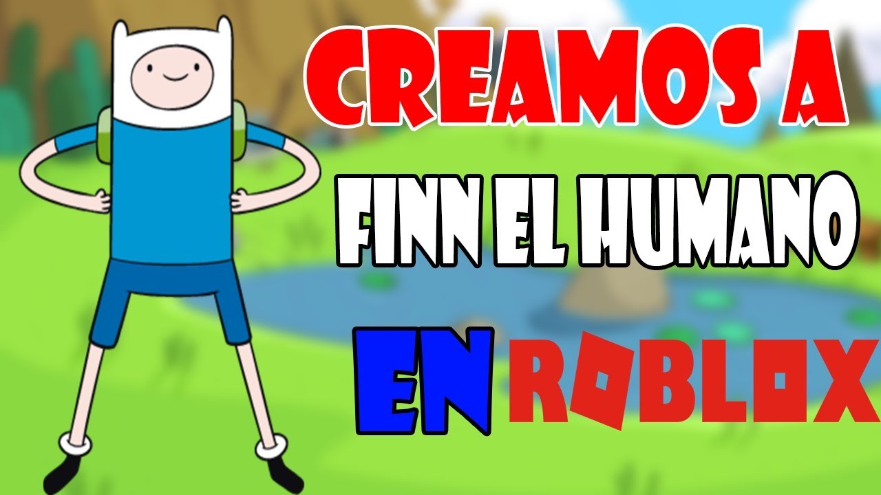 CREAMOS A FINN EL HUMANO EN ROBLOX 😱 - YouTube