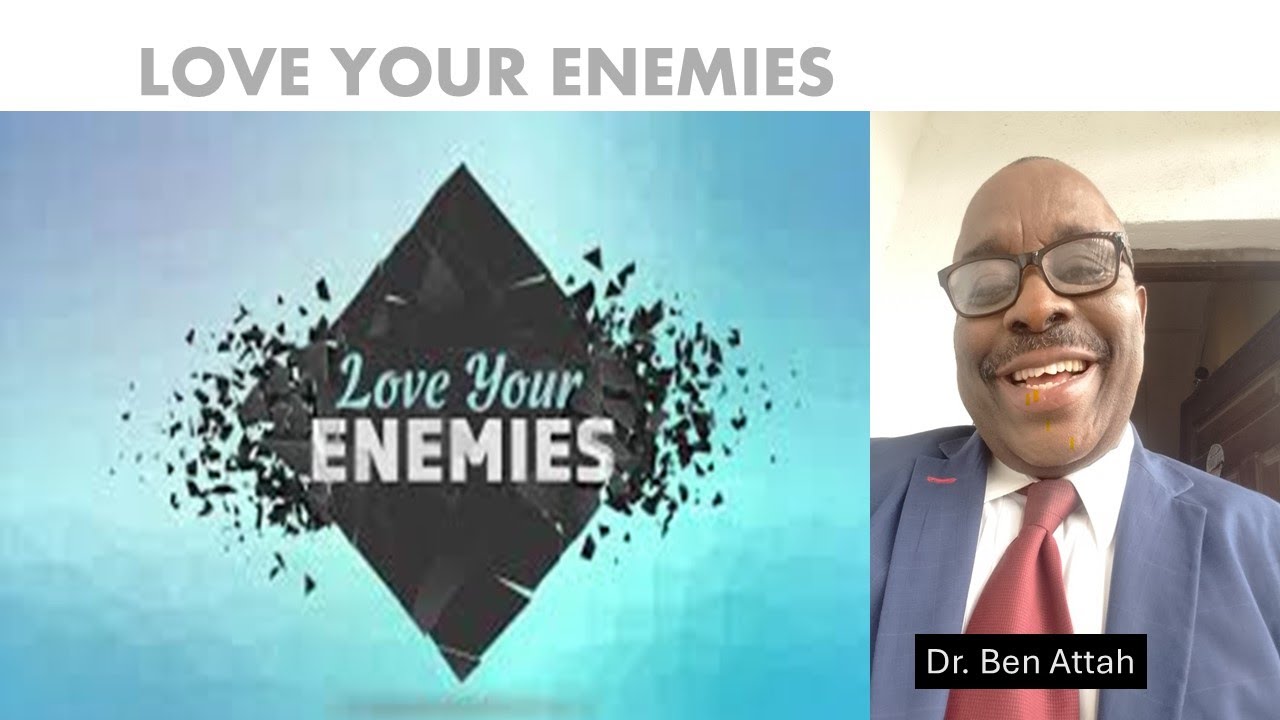 LOVE YOUR ENEMIES I Dr Ben Attah - YouTube