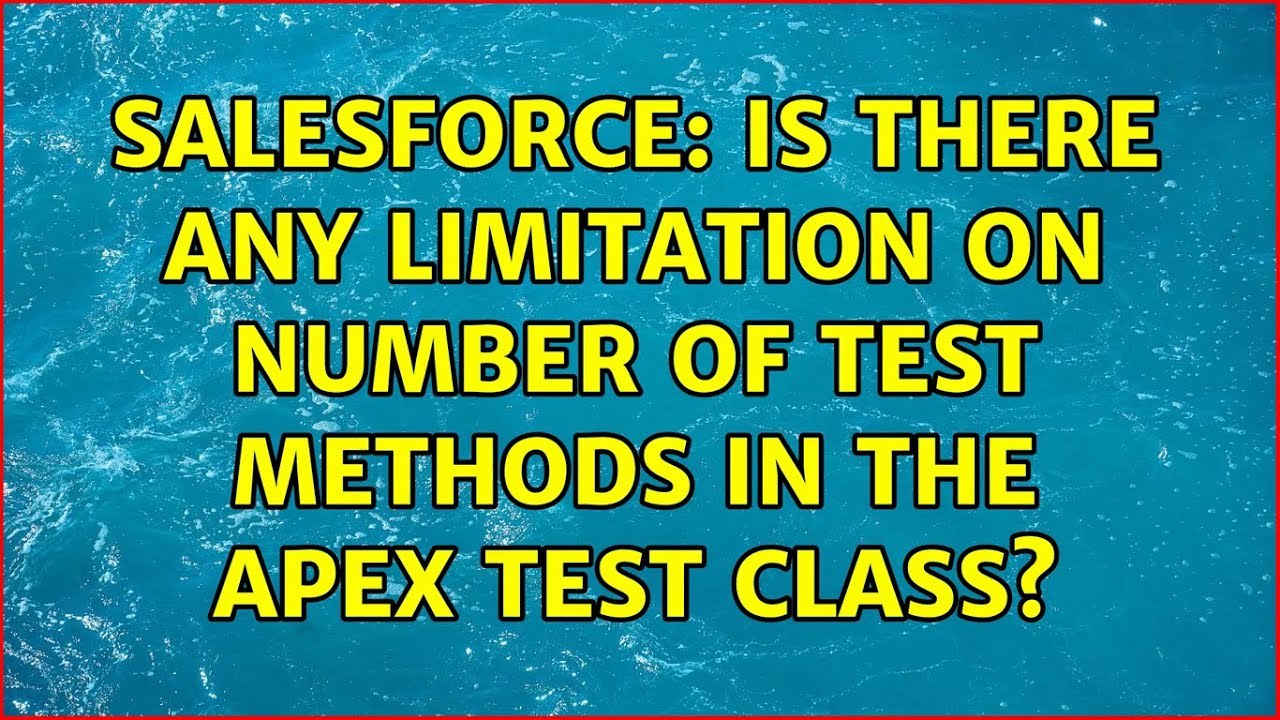 Salesforce Is There Any Limitation On Number Of Test Methods In The 5527