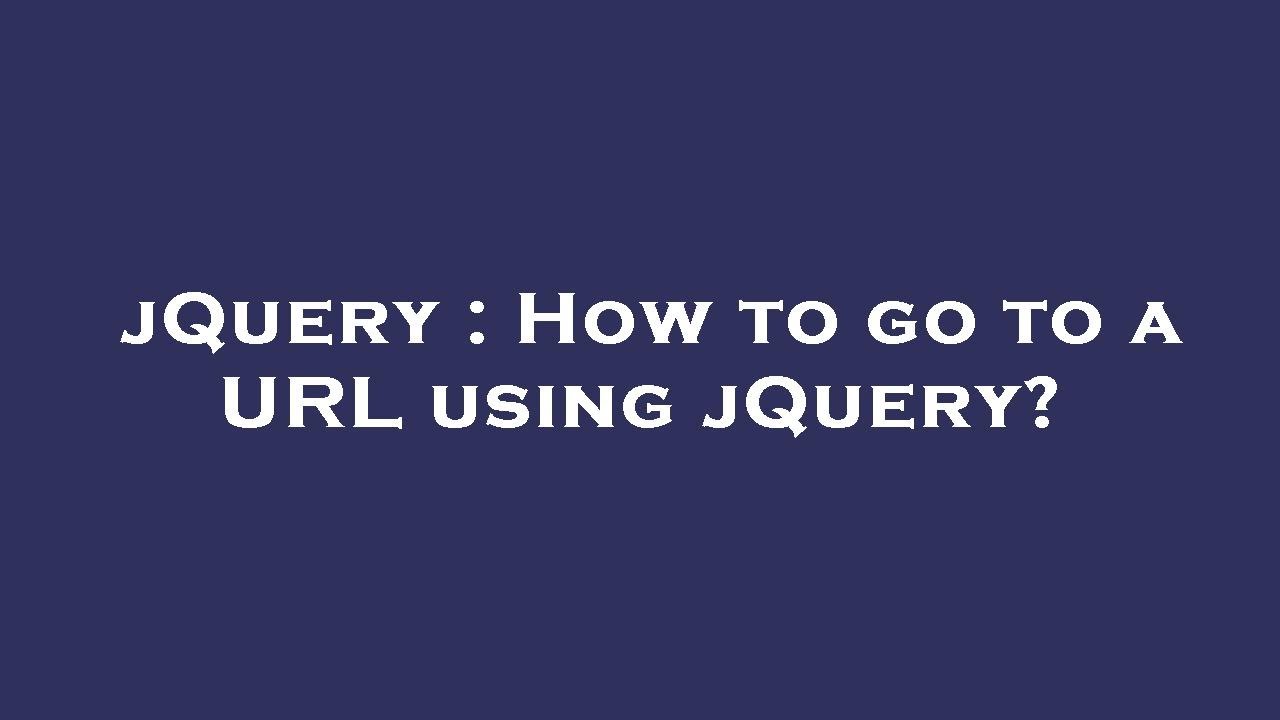 JQuery How To Go To A URL Using JQuery YouTube JQuery How To Go To A URL Using JQuery YouTube