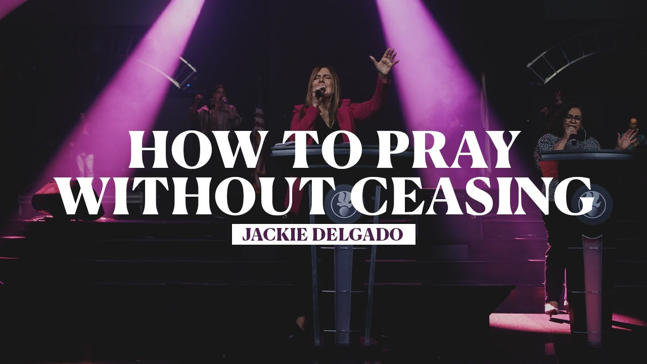 How to Pray without Ceasing | Jackie Delgado - YouTube