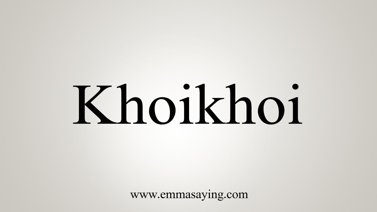 How To Say Khoikhoi - YouTube