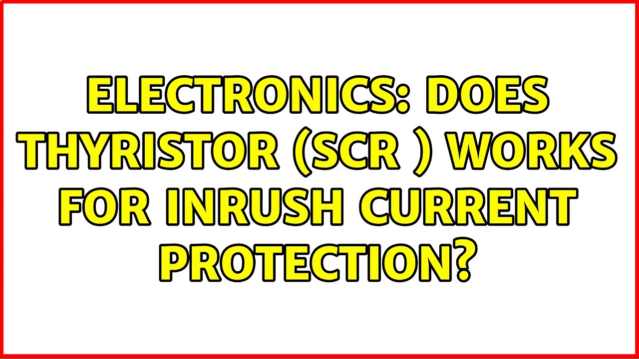 Electronics: Does Thyristor (SCR ) works for Inrush current protection ...