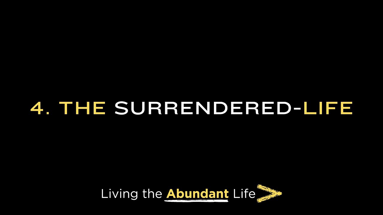 4. The Surrendered-Life (Living the Abundant Life) - YouTube