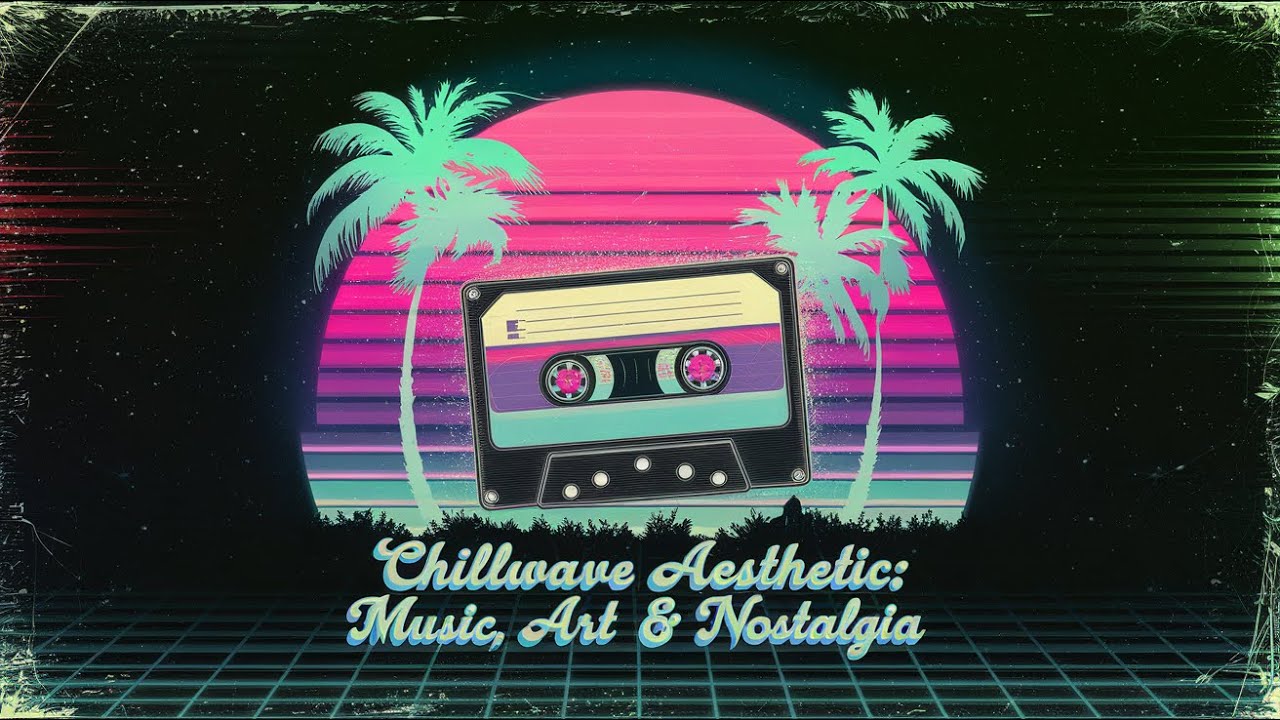 📼 "The Aesthetic of Chillwave: Music, Art & Nostalgia 🌅🎨" - YouTube