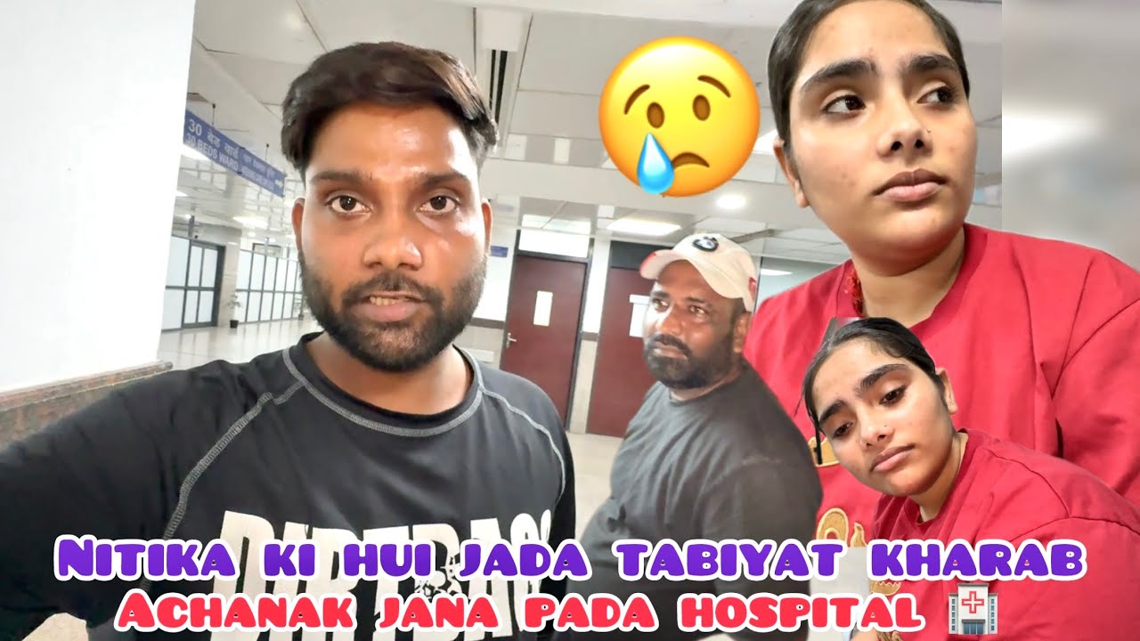 NITIKA KI HUI JADA TABIYAT KHARAB ACHANAK JANA PADA HOSPITAL 🏥 - YouTube