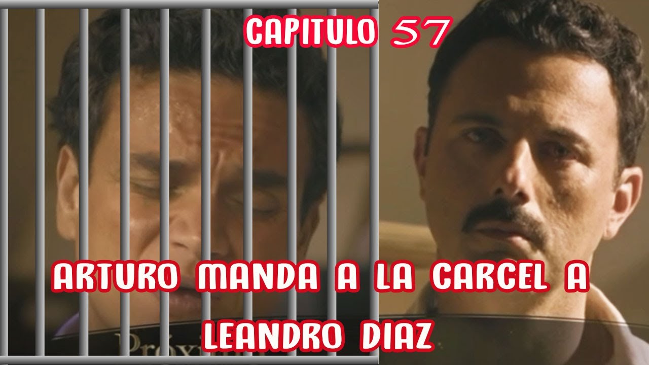 LEANDRO DIAZ | Capitulo 57 | Arturo Manda a la Cárcel a Leandro Diaz. - YouTube