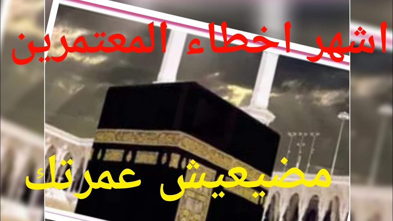 خلى بالك اشهر اخطاء المعتمرين فى رحلة العمرة نصائح هامة ما تضيعيش عمرتك عمرةللنساء اكلاتهلا