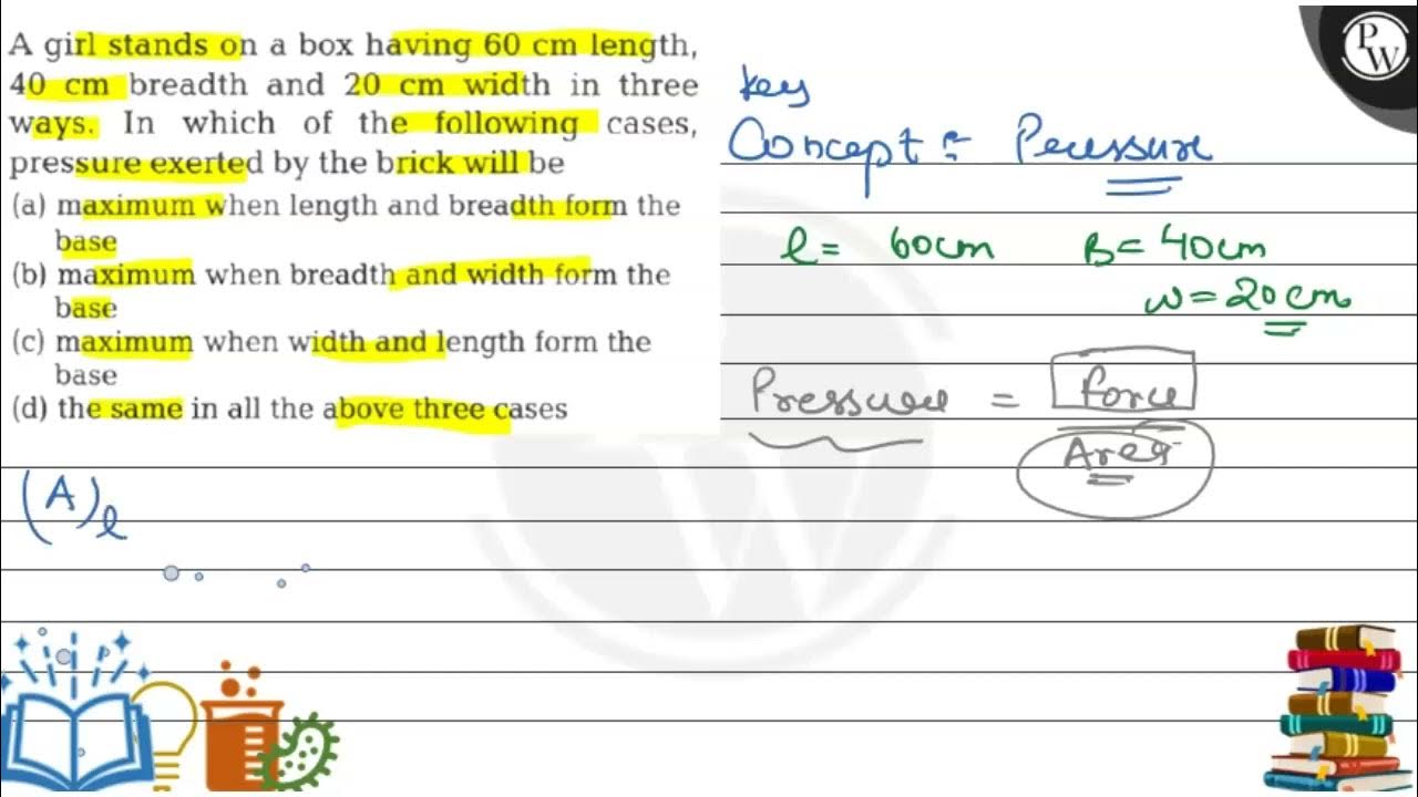 A girl stands on a box having 60 cm length, 40 cm breadth and 20 cm width in three ways. In wh ...