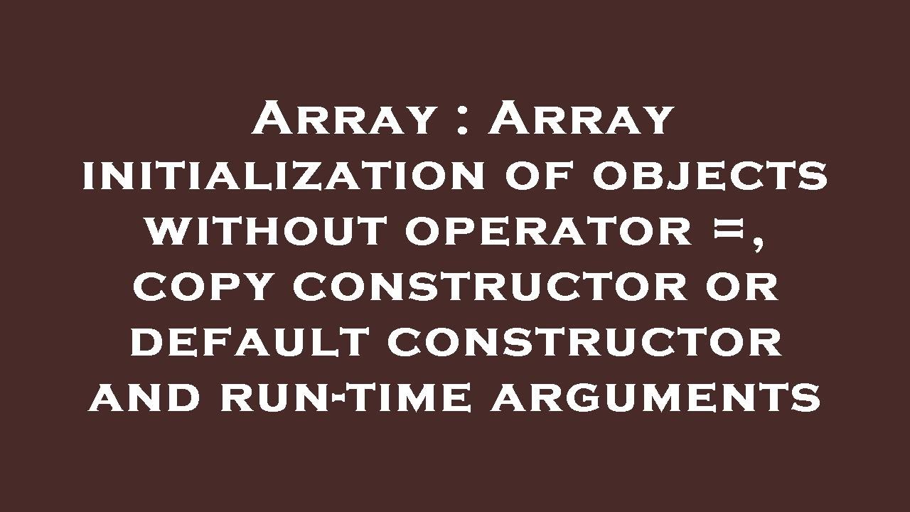 Array Array Initialization Of Objects Without Operator Copy 0497