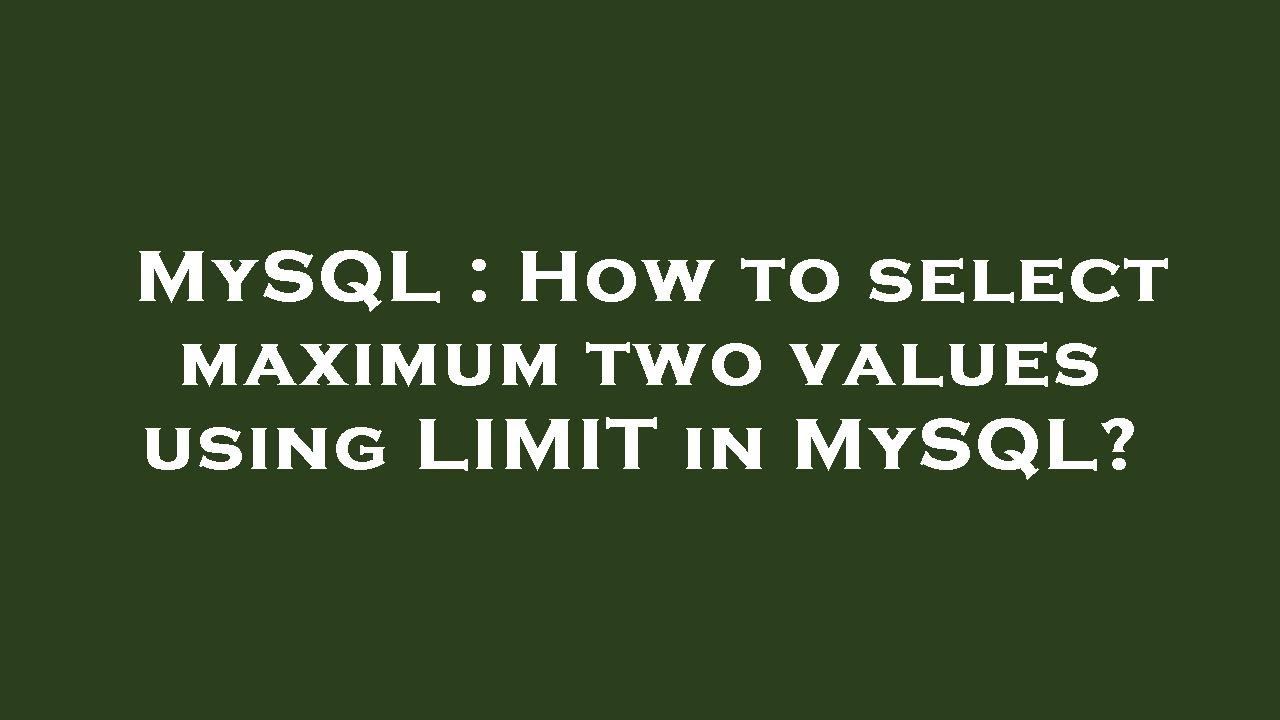 Mysql How To Select Maximum Two Values Using Limit In Mysql Youtube