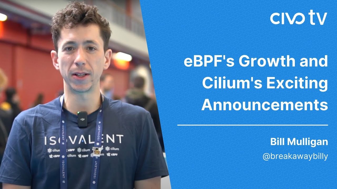 Bill Mulligan: eBPF's Growth & Cilium's Exciting Announcements at ...