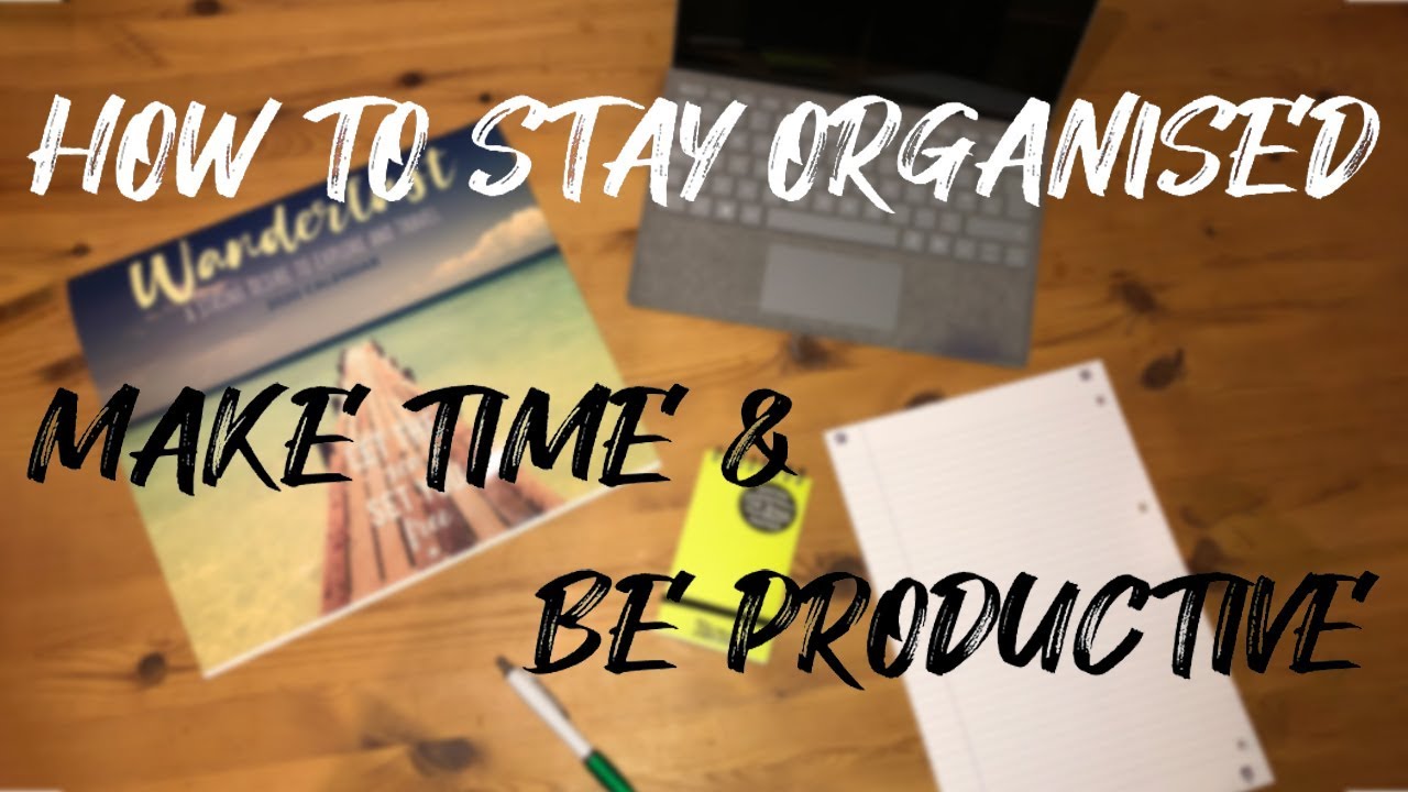 How To Stay Organised, Make Time And Be Productive - YouTube