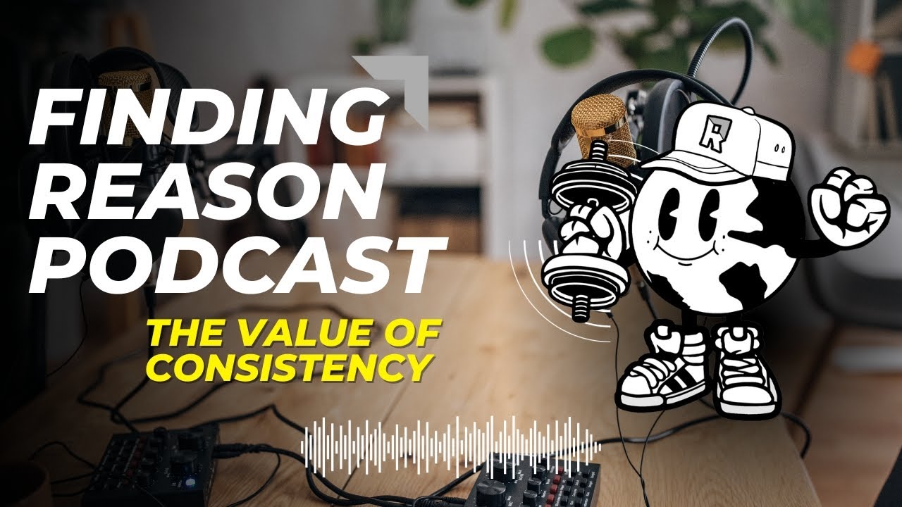 FINDING REASON PODCAST : The Value Of Consistency - YouTube
