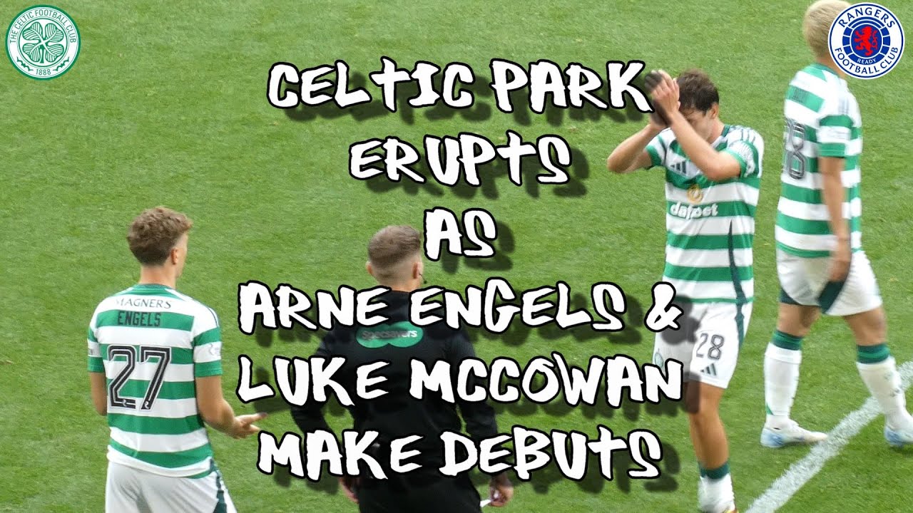Celtic Parks Erupts as Arne Engels and Luke McCowan Make Their Debuts ...
