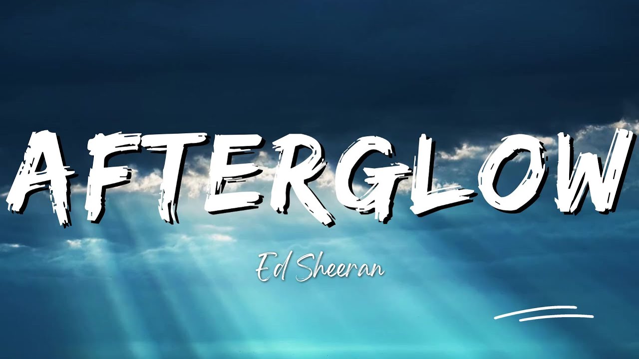 Ed Sheeran - Afterglow (Lyrics) - YouTube
