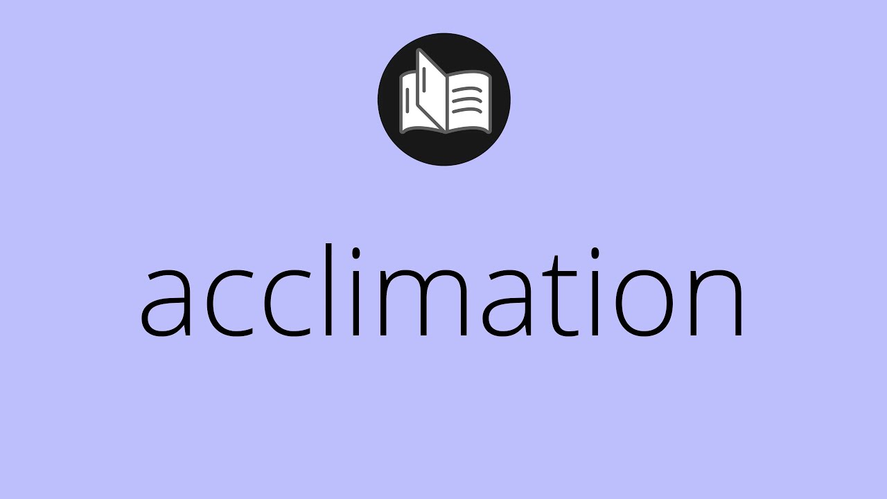 What ACCLIMATION means • Meaning of ACCLIMATION • acclimation MEANING ...