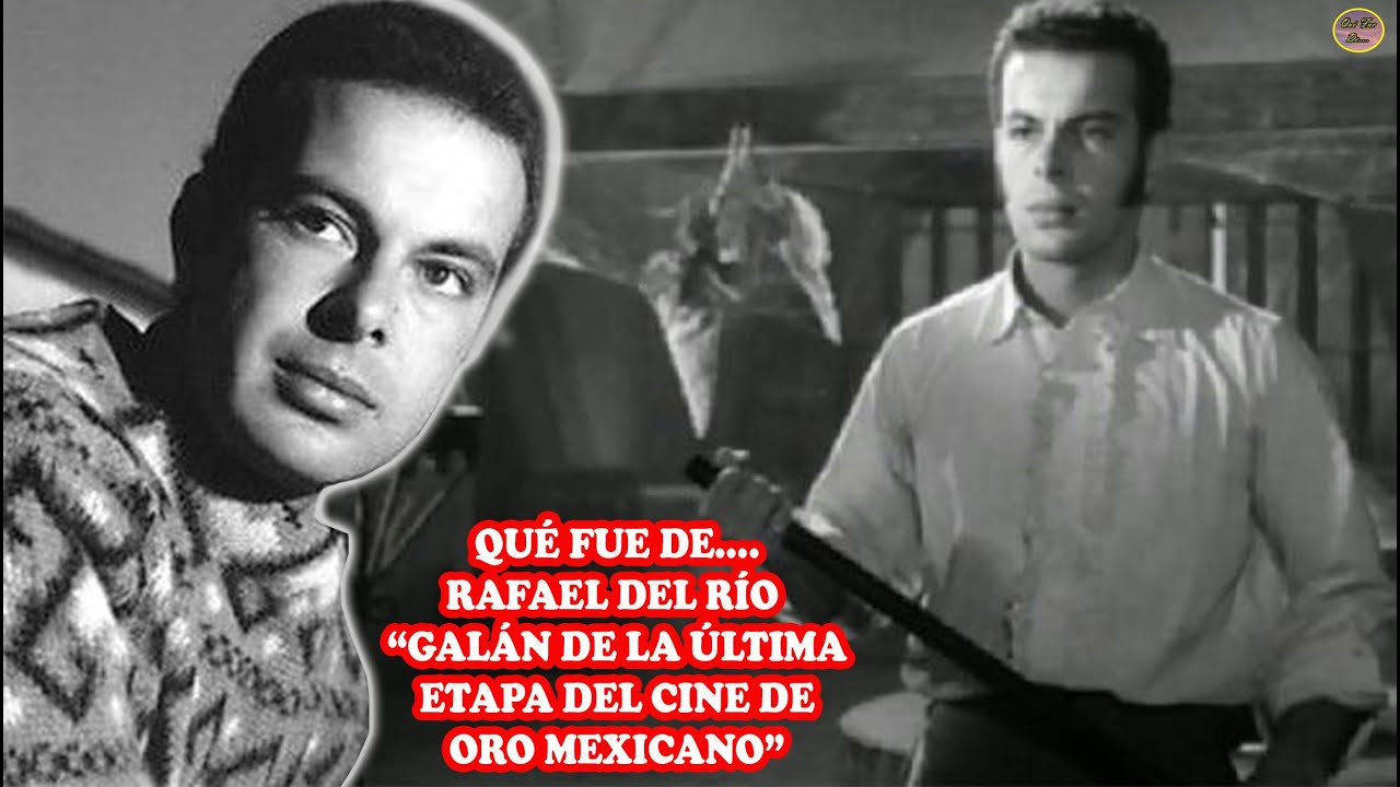 QUÉ FUE DE… RAFAEL DEL RÍO “GALÁN DE LA ÚLTIMA ETAPA DEL CINE DE ORO ...