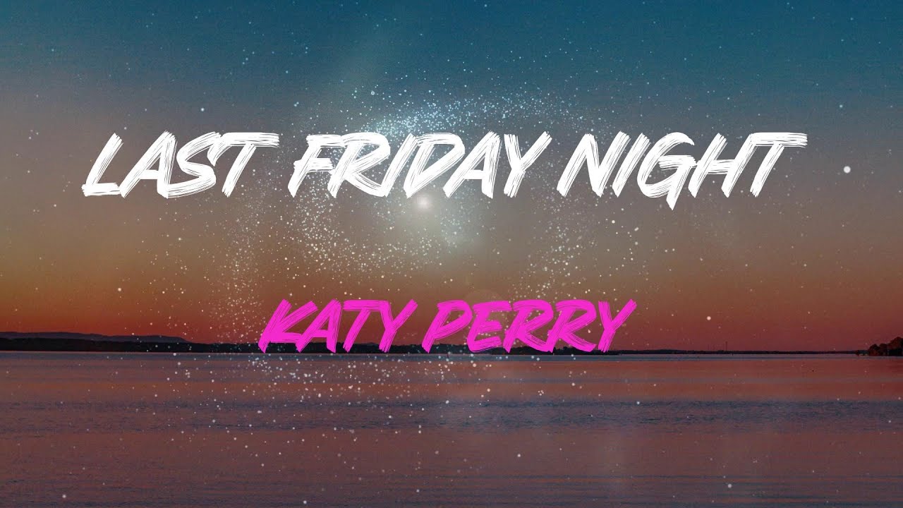 Katy Perry - Last Friday Night (T.g.i.f.) Lyrics | Last Friday Night ...