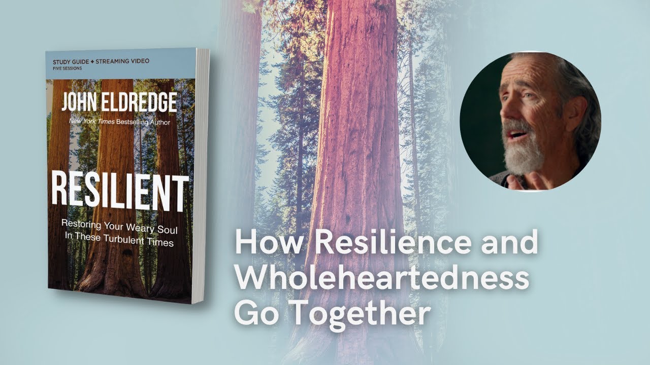 Resilience and Wholeheartedness | John Eldredge | Resilient Video ...