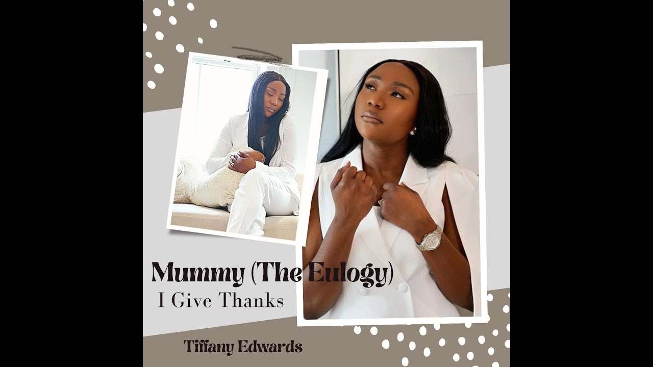 Tiffany Edwards - Mummy (The Eulogy): I Give Thanks (Official Video ...