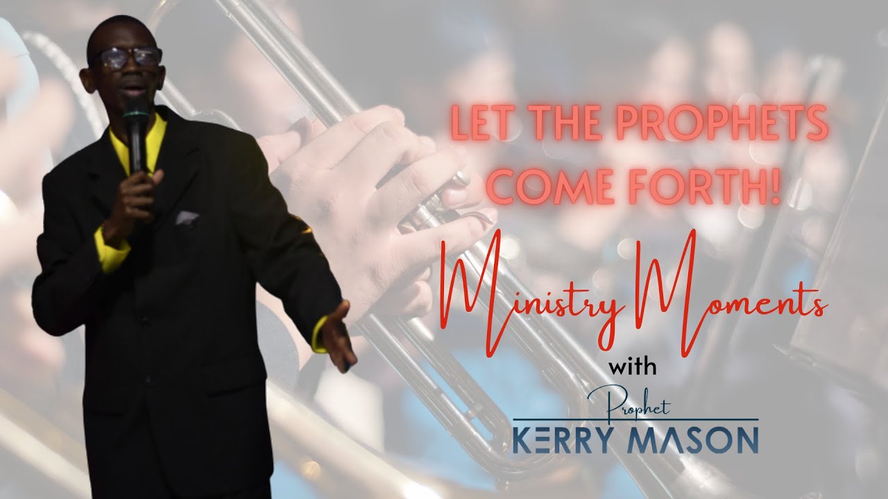 Let The Prophets Come Forth! - Ministry Moments with Prophet Kerry ...