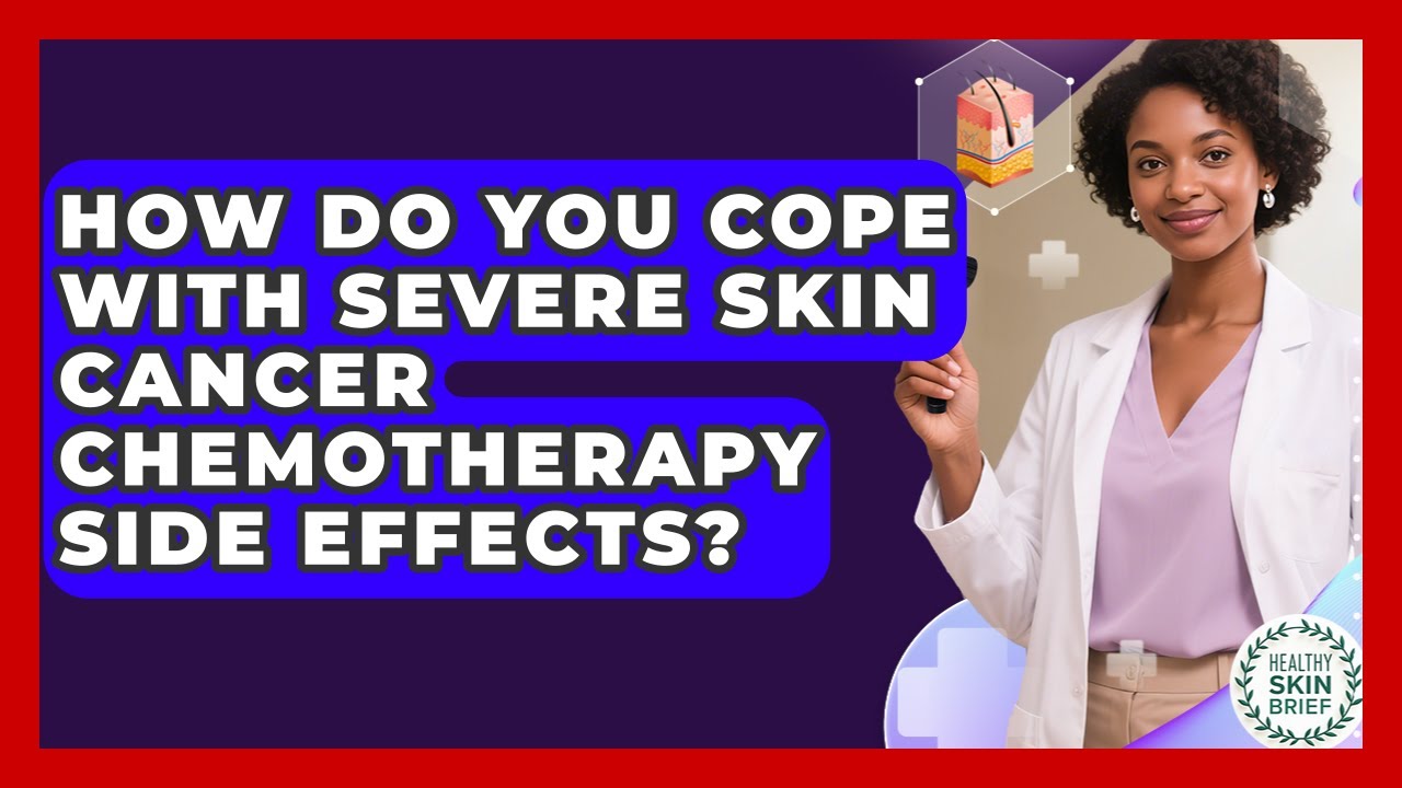 How Do You Cope With Severe Skin Cancer Chemotherapy Side Effects ...