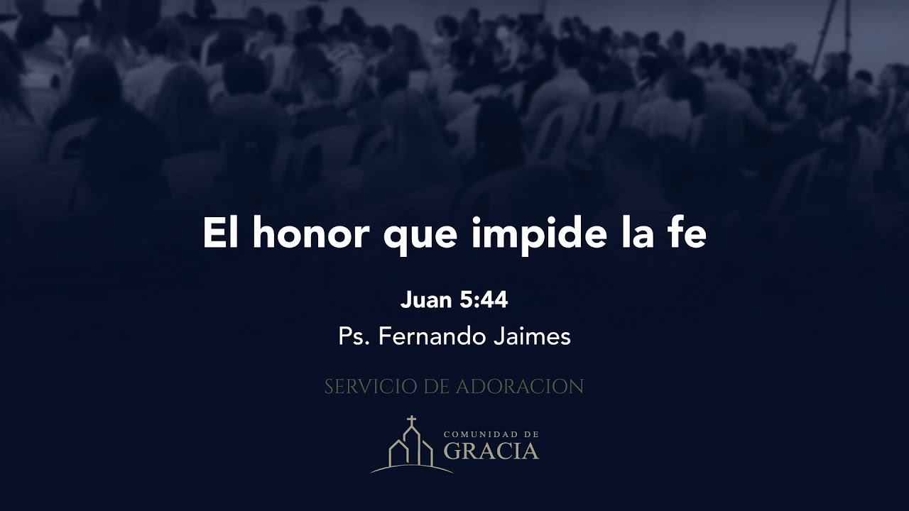 El honor que impide la fe (Juan 5:44) - Ps. Fernando Jaimes - YouTube