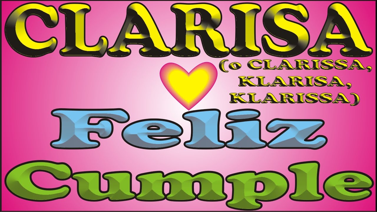 FELIZ CUMPLEAÑOS CLARISA - CANCIONES DE CUMPLEAÑOS FELIZ - FELIZ CUMPLE ...