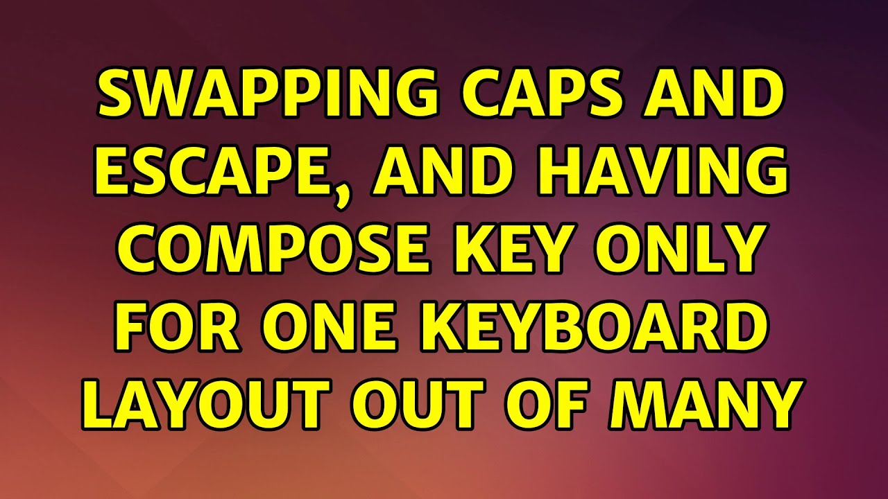 Ubuntu: Swapping Caps and Escape, and having Compose Key only for one ...