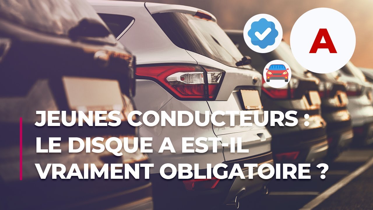JEUNES CONDUCTEURS ET DISQUE A : CE QU'IL FAUT ABSOLUMENT SAVOIR ...