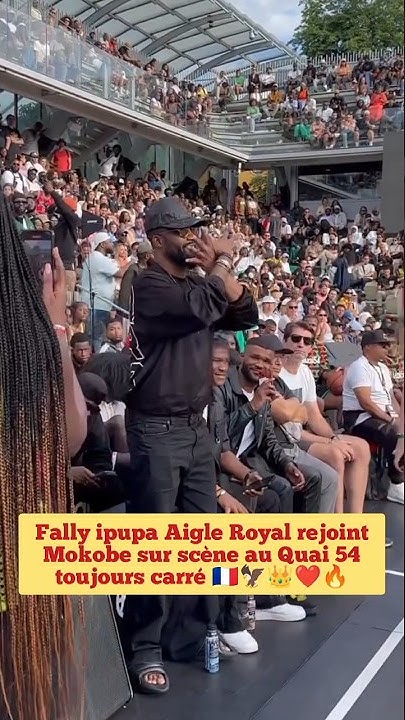 Fally ipupa Aigle Royal rejoint Mokobe sur scène au Quai 54 toujours carré 🇫🇷🦅👑 🔥 - YouTube