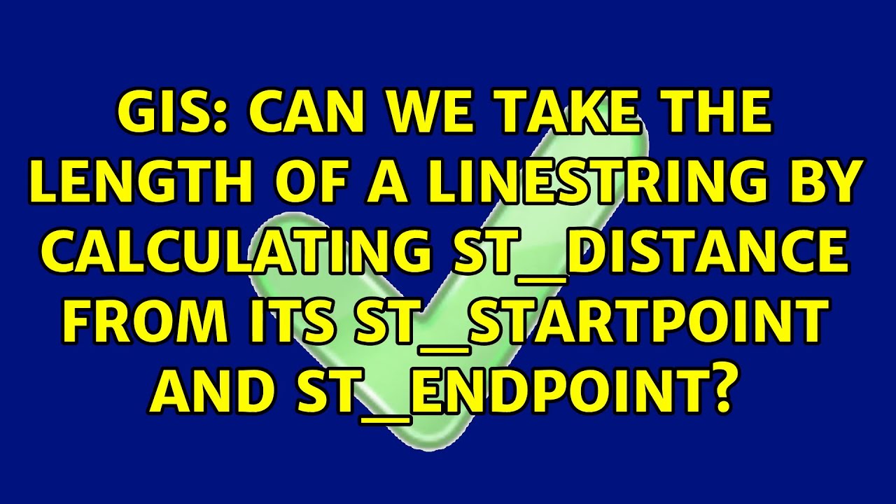 Can we take the length of a linestring by calculating ST_Distance from ...