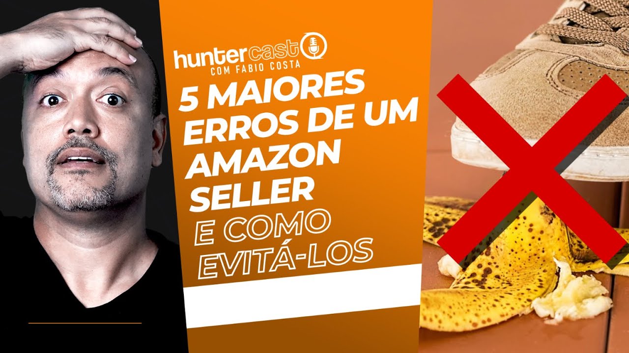 5 maiores erros de um Amazon Seller e como evitá-los | Huntercast 136 ...