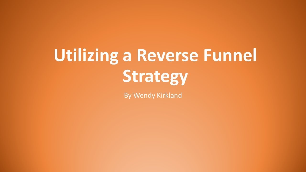 Wendy Kirkland: Utilizing a Reverse Funnel Strategy - YouTube