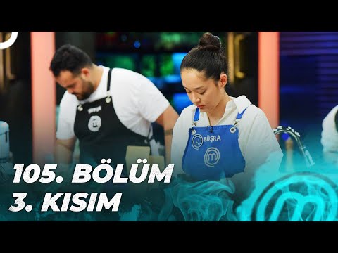 MASTERCHEF TÜRKİYE 105. BÖLÜM 3. KISIM