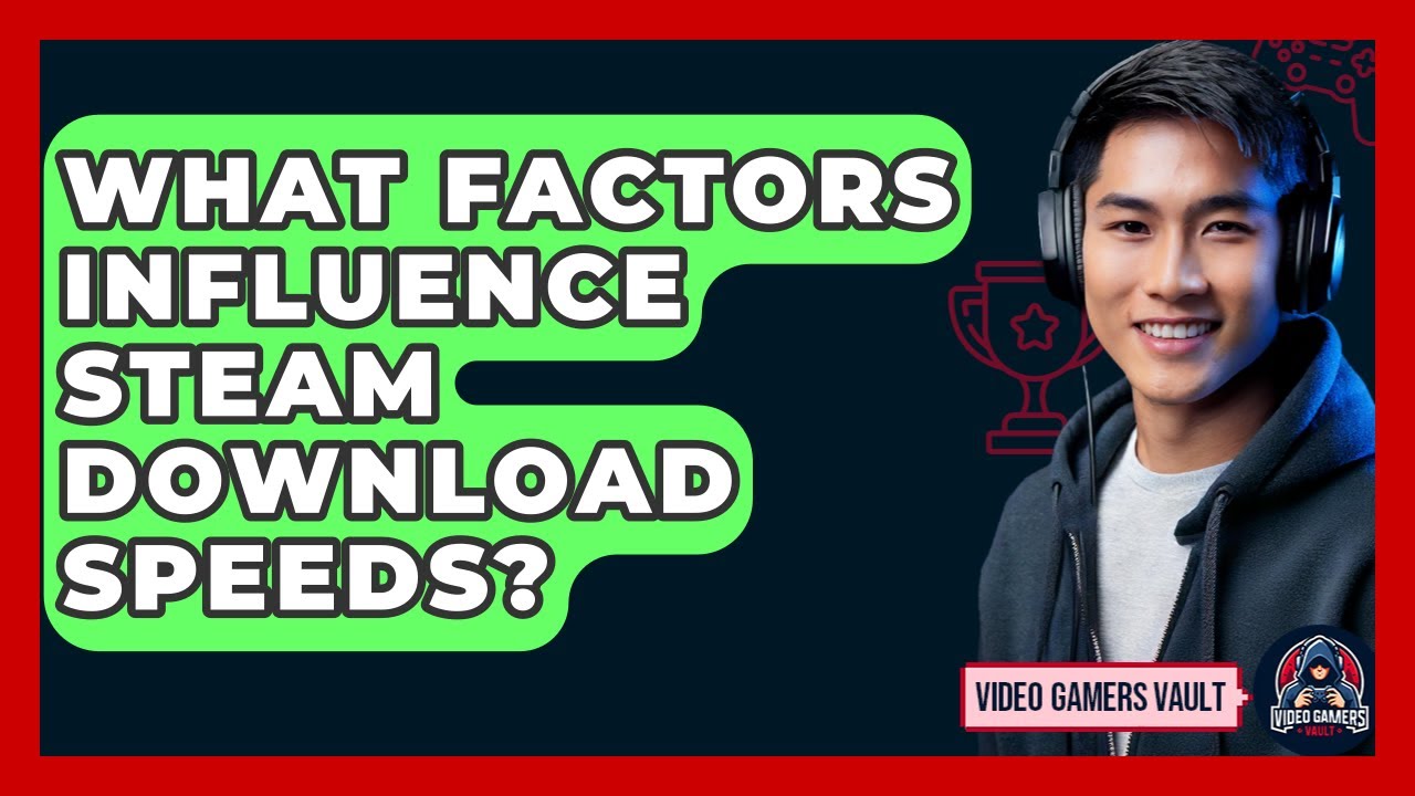 What Factors Influence Steam Download Speeds? - Video Gamers Vault ...