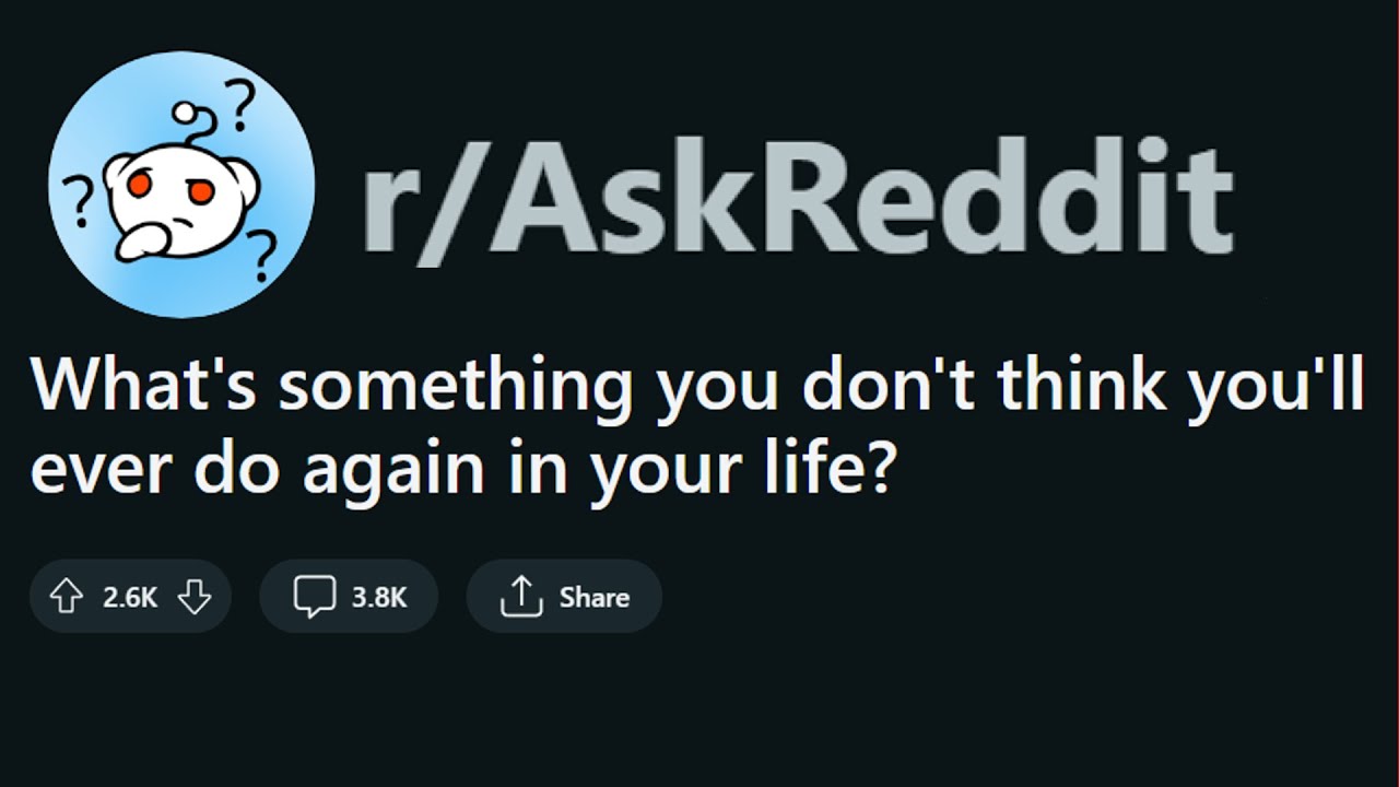 What is something you will never do again? [r/AskReddit] [Reddit ...